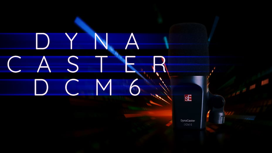 Introducing The DynaCaster DCM3 & DCM6 – Be Heard...But Better! - sE Electronics